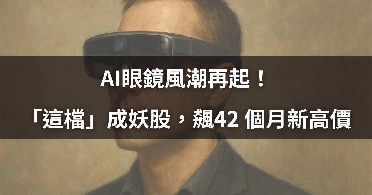 AI眼鏡風潮再起！「這檔」成妖股，飆42 個月新高價-CMoney官方 | CMoney投資網誌