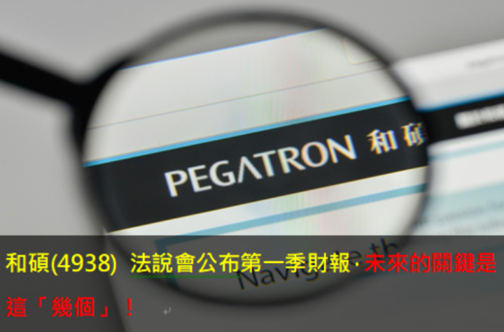 和碩(4938) 法說會公布第一季財報，未來的關鍵是這「幾個」！