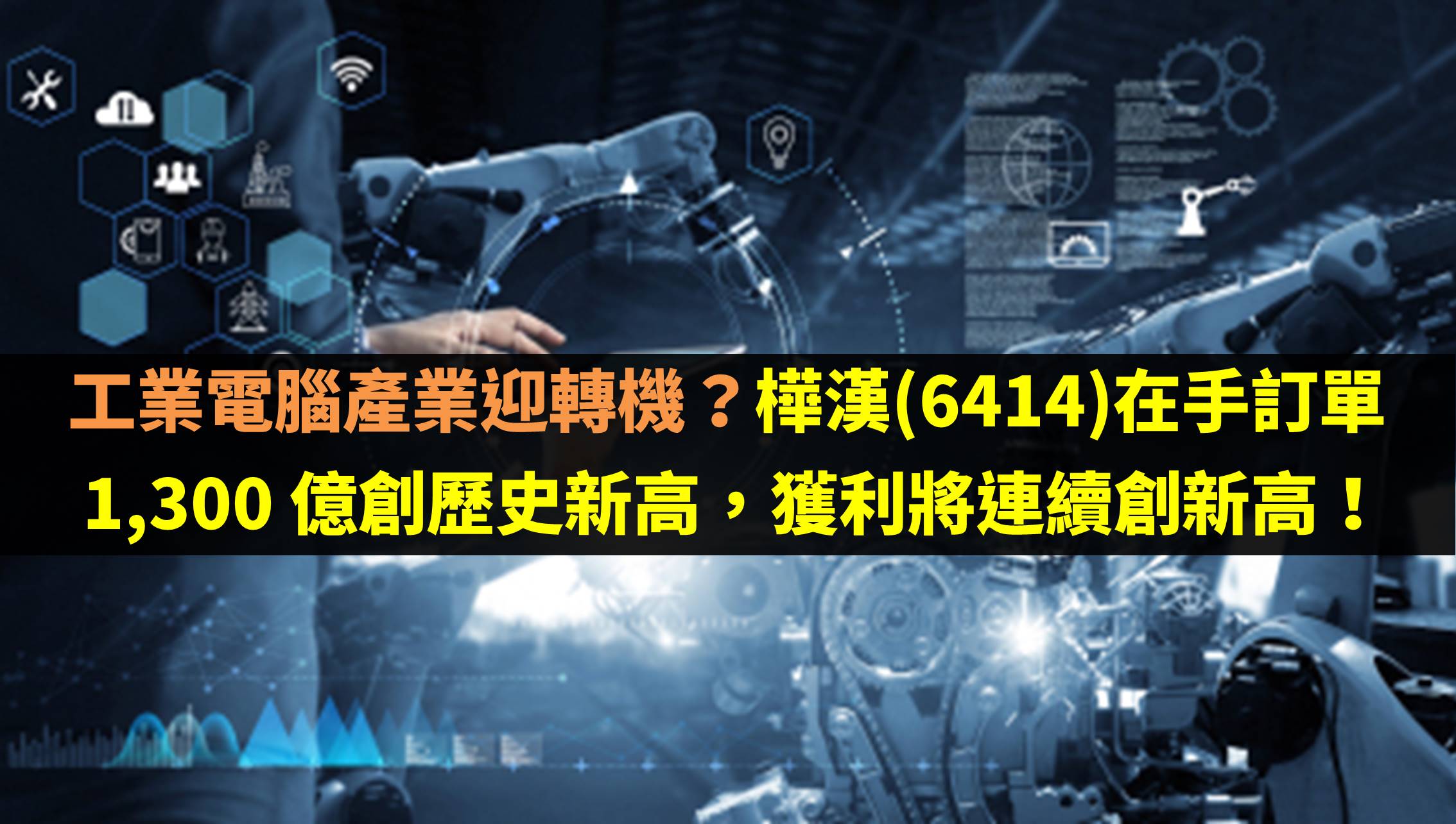 工業電腦產業迎轉機？樺漢(6414)在手訂單 1,300 億創歷史新高，獲利將連續創新高！-不敗教主陳重銘 | CMoney投資網誌
