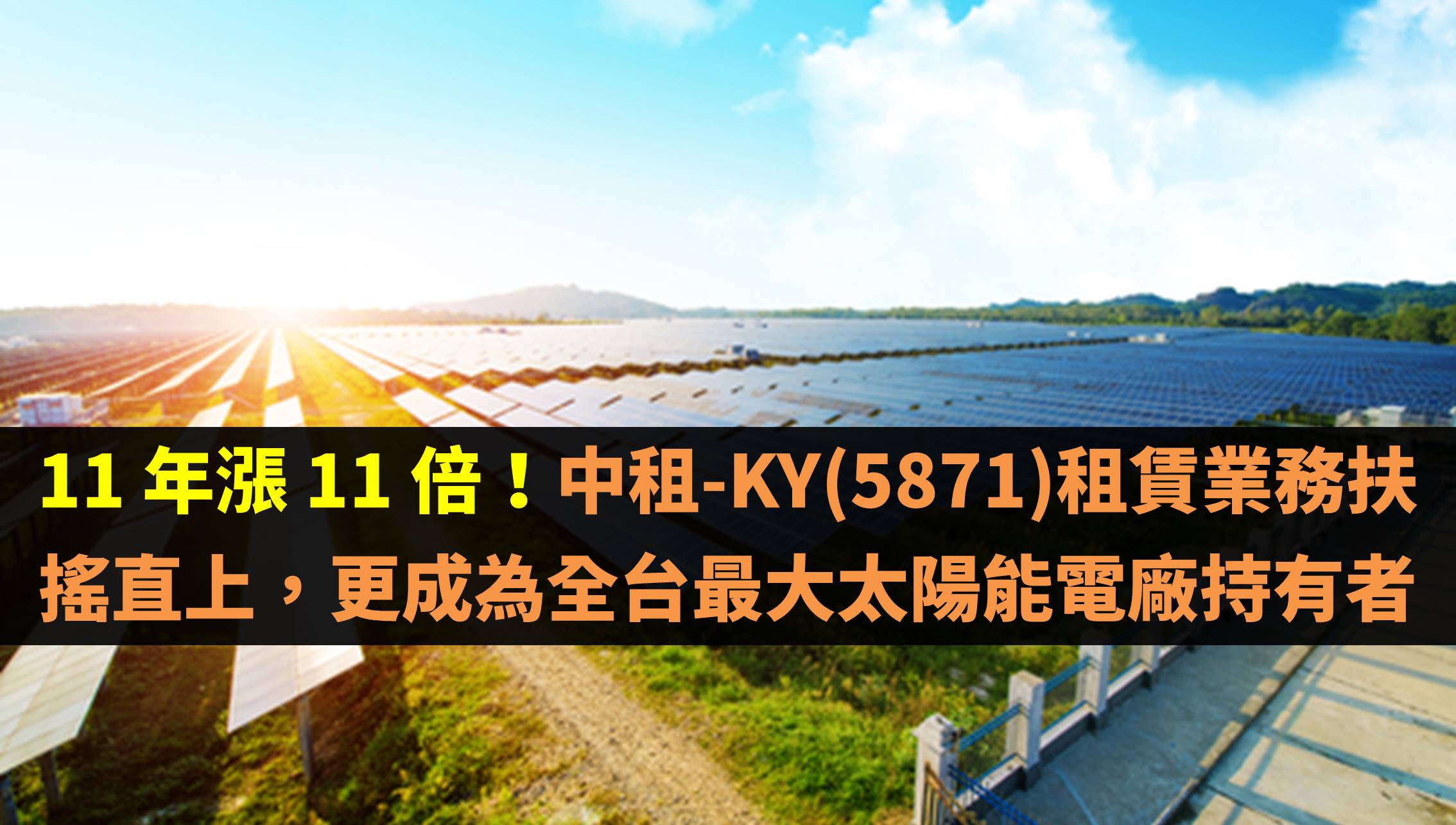 11 年漲 11 倍！中租-KY(5871)租賃業務扶搖直上，更成為全台最大太陽能電廠持有者！-不敗教主陳重銘 | CMoney投資網誌