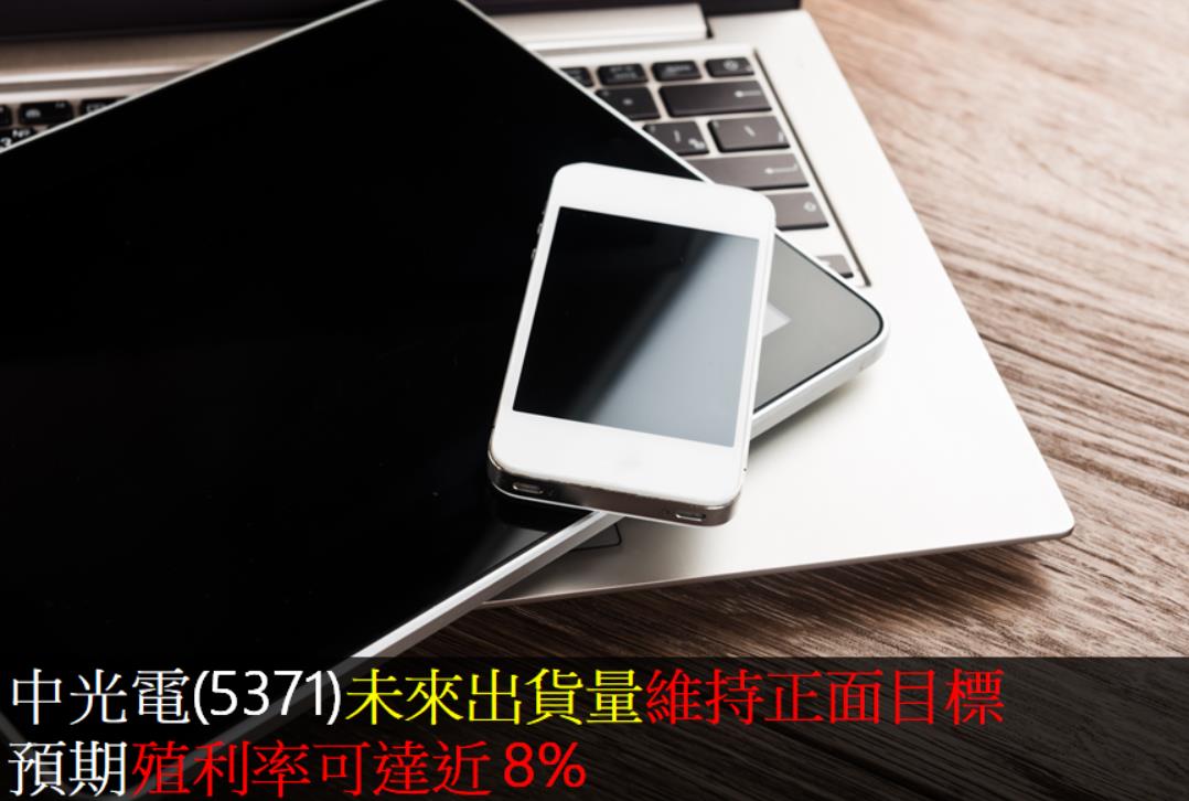 中光電(5371)未來出貨量維持正面目標，預期殖利率可達近 8%-價值K線 | CMoney投資網誌